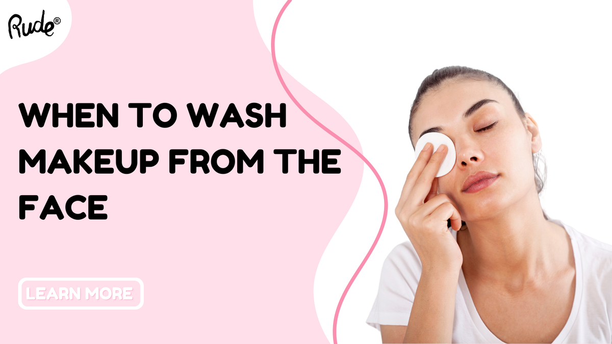 When to Wash Makeup from the Face: Tips for Removing It – Rude Cosmetics